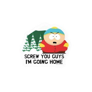 Eric Cartman Kiss-cut Vinyl Decals, South Park Sticker, Screw You Guys I'm Going Home Sticker - Etsy
