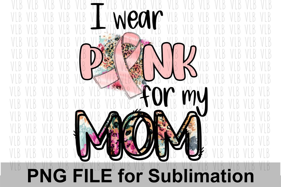 AWARENESS RIBBON I Wear Pink for My Mom Floral Leopard Png, Breast ...