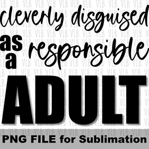 CLEVERLY DISGUISED as a Responsible Adult Png for Sublimation, Funny T ...