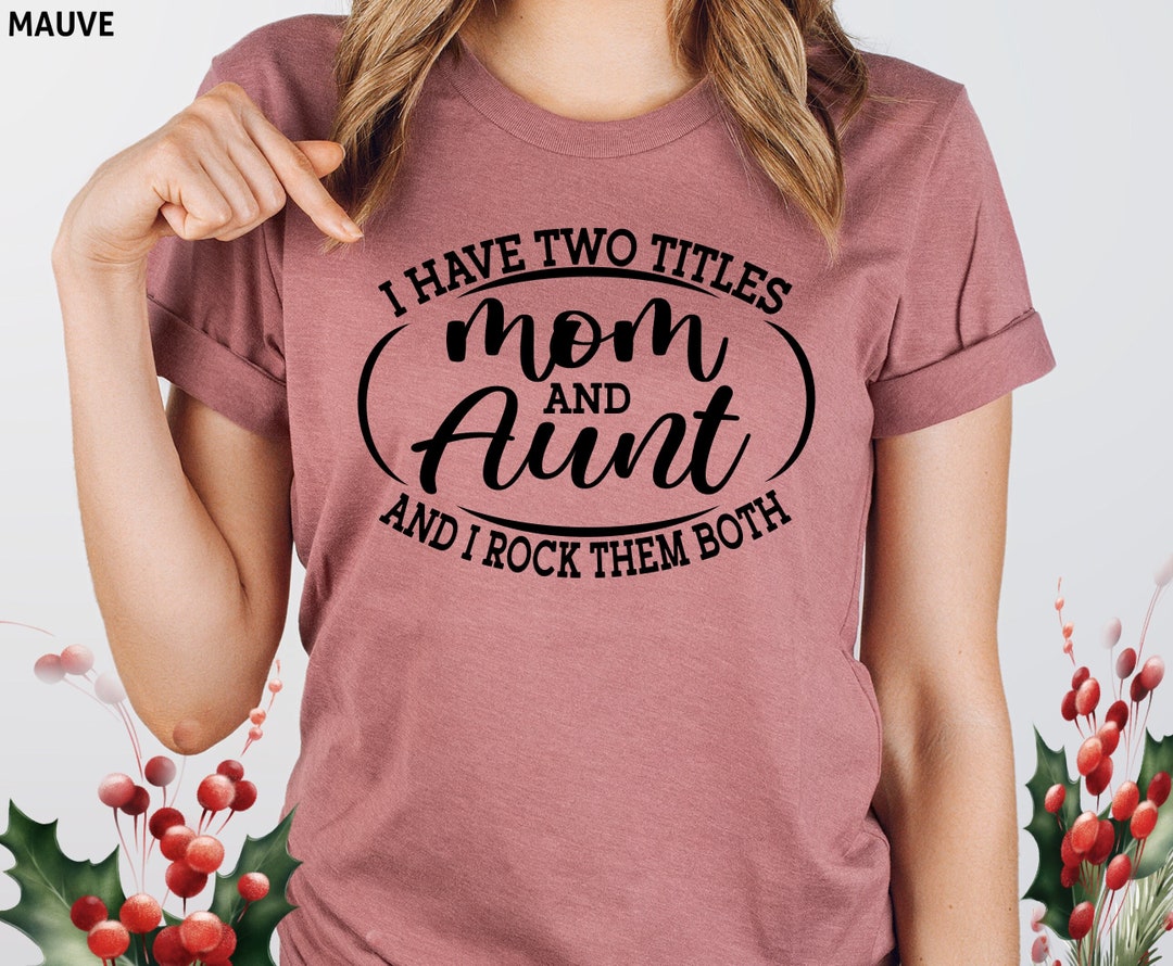 I Have Two Titles Mom and Aunt and I Rock Them Both Shirt, Aunt Shirt ...