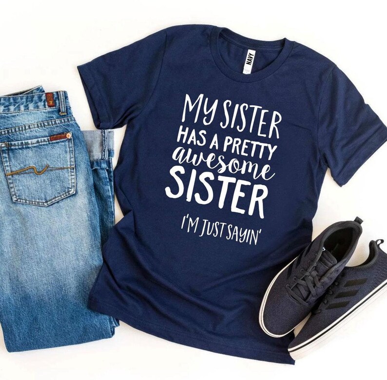 My Sister Has A Pretty Awesome Sister Im Just Saying T Shirt Etsy