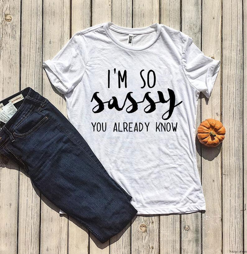 Im So Sassy You Already Know T Shirt Im Sassy Tee Etsy