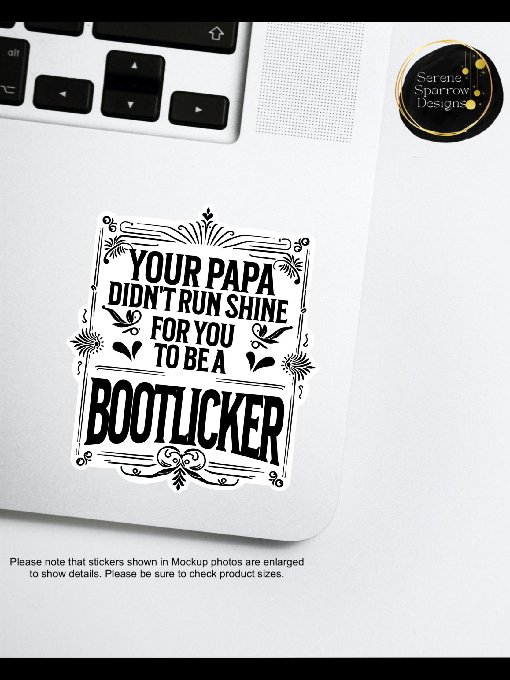 Your Papa Didn't Run Shine for You to Be a Bootlicker Sticker - Etsy