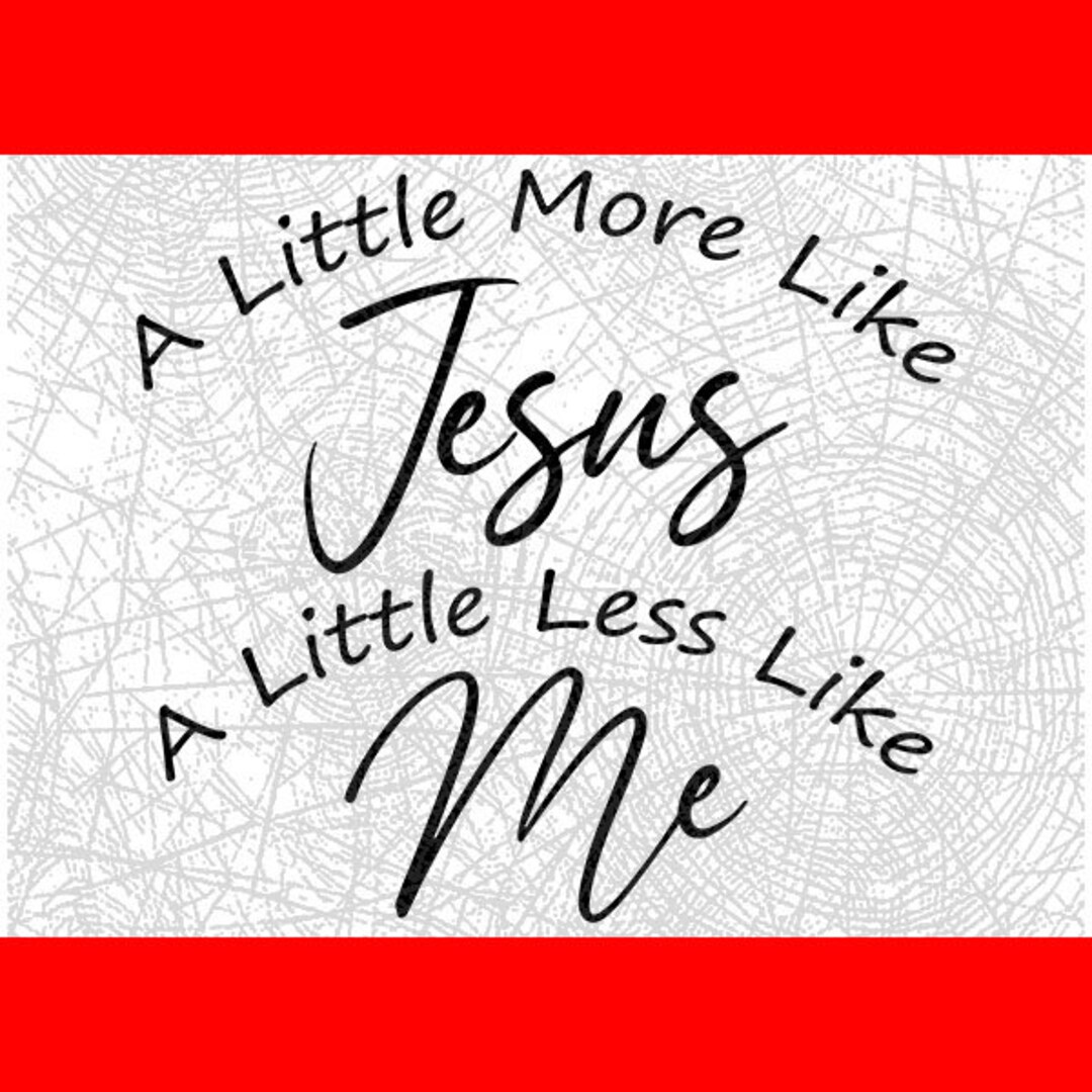 A Little More Like Jesus and Less Like Me Svg Cut File // Dxf - Etsy