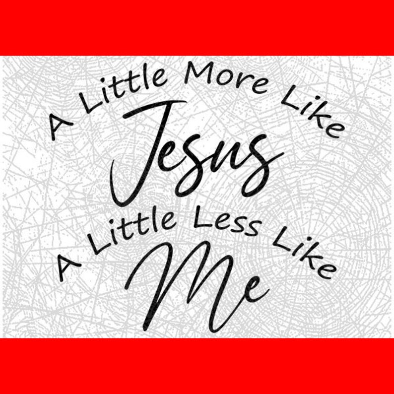 A Little More Like Jesus and Less Like Me Svg Cut File // Dxf - Etsy