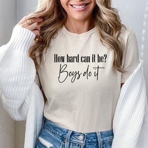 How Hard Can It Be? Boys Do It - Funny Meme Tiktok Shirt - Etsy