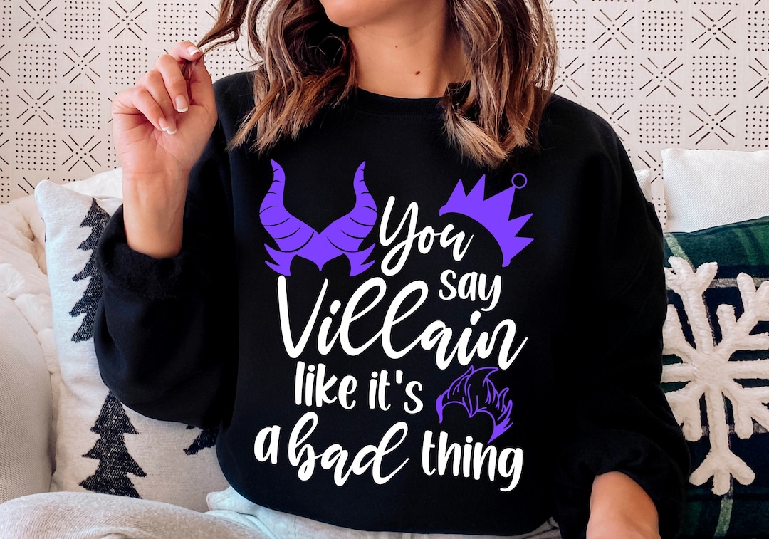 You Say Villain Like It's A Bad Thing Shirt, Halloween Shirt, Disney ...