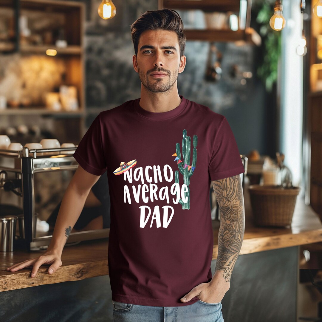 Father's Day Shirt, Nacho Average Dad, Best Dad, Father Shirt, Dad Gift ...