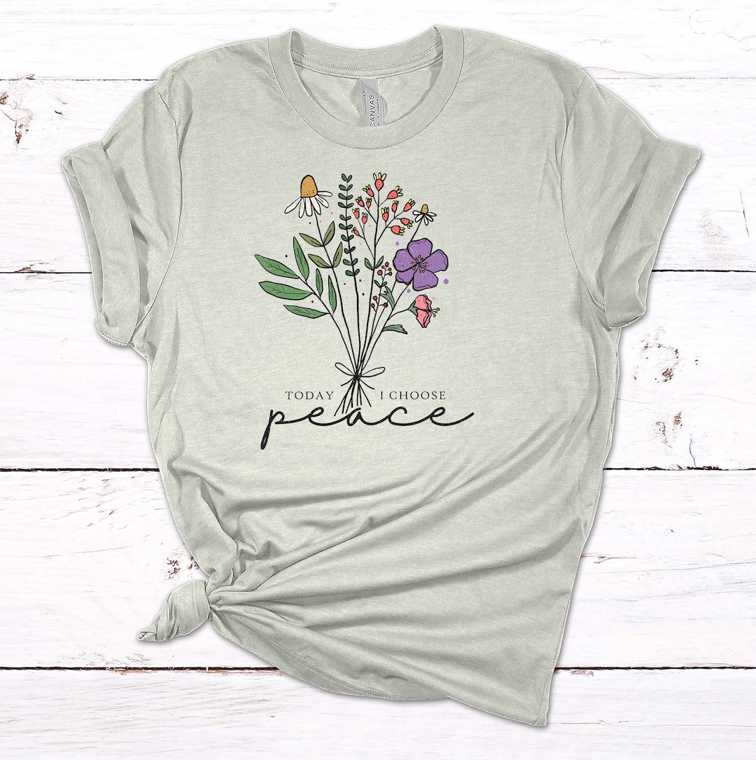 Today I Choose Peace, Wildflower, Mother's Day Gift, Floral Shirt ...