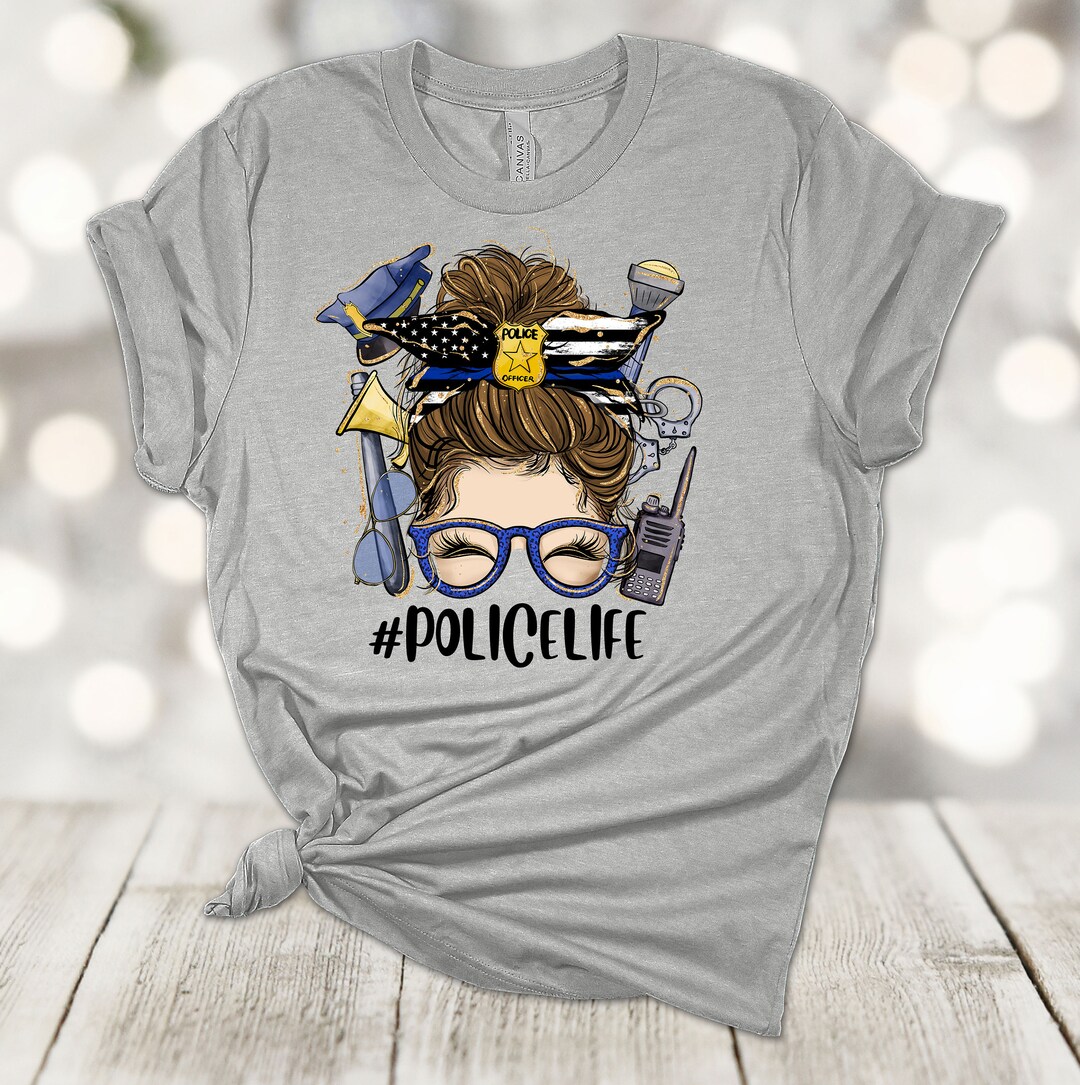 Police Shirt, POLICELIFE, Messy Bun Police, Police Gift, Police Woman ...