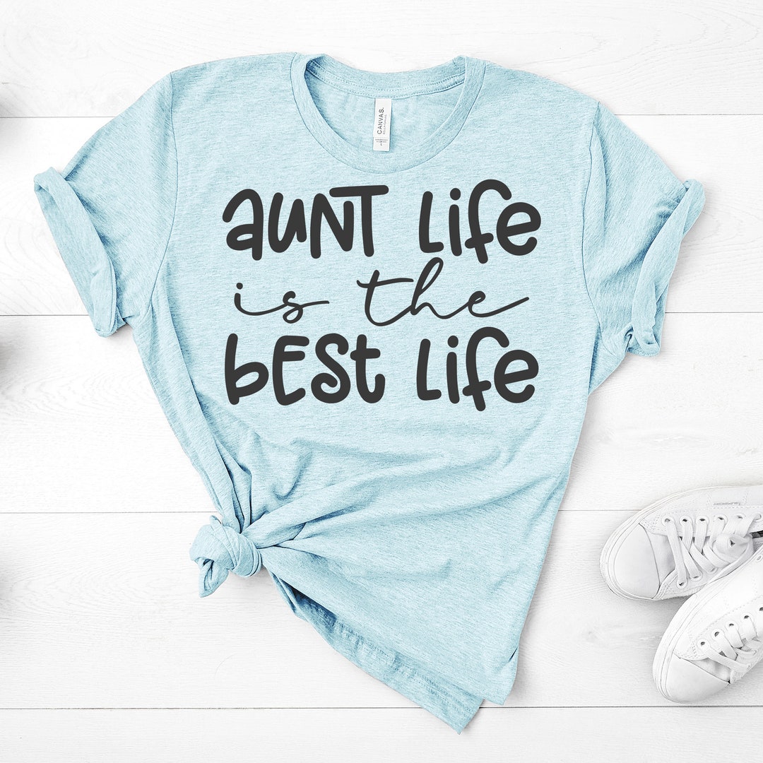 Aunt Life is the Best Life, Bella Canvas Tee, Pick From Several Colors ...