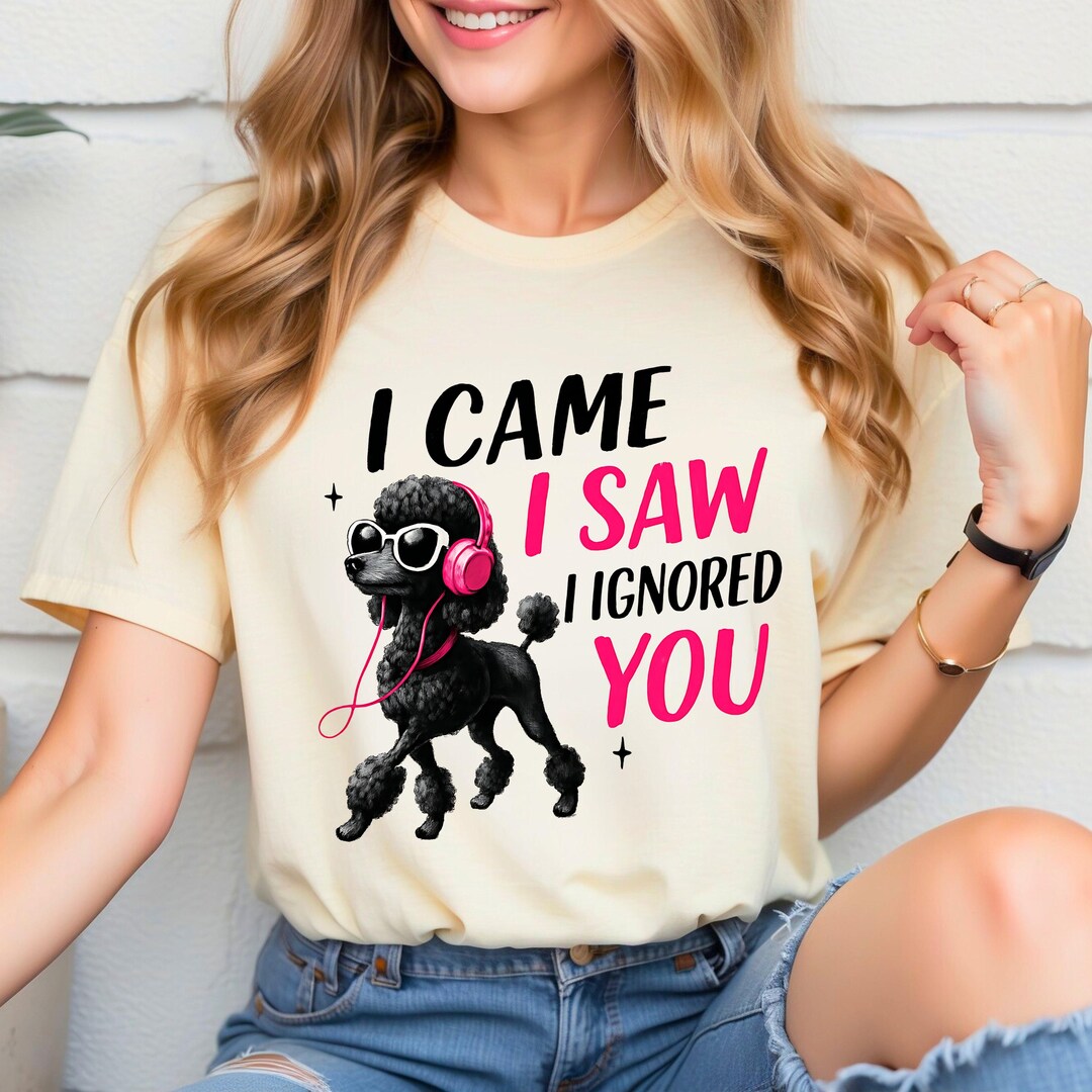 Funny Poodle SVG, I Came I Saw I Ignored You PNG, Sassy Dog With ...