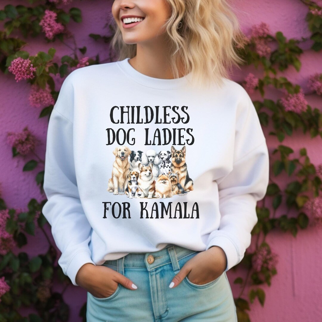 Childless Dog Ladies for Kamala Harris Sweatshirt Loud and Proud ...