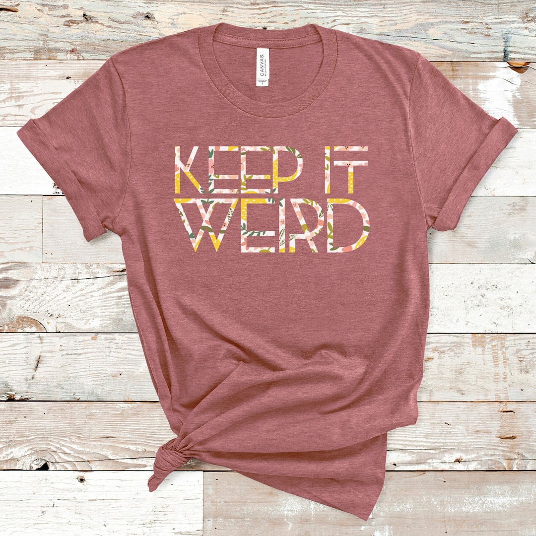Keep It Weird Tshirt, Morbid Shirt, Keep It Weird, Morbid Gift, Fresh ...