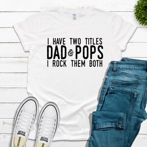 I Have Two Titles Dad and Pops I Rock Both T Shirt, Pops Shirt Fathers ...