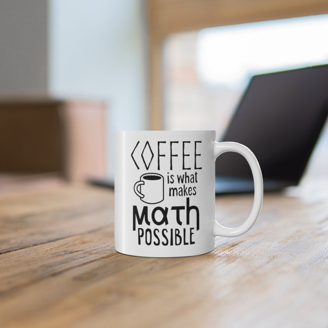 Coffee is What Makes Math Possible, Funny Math Mug, Math Major Gift ...