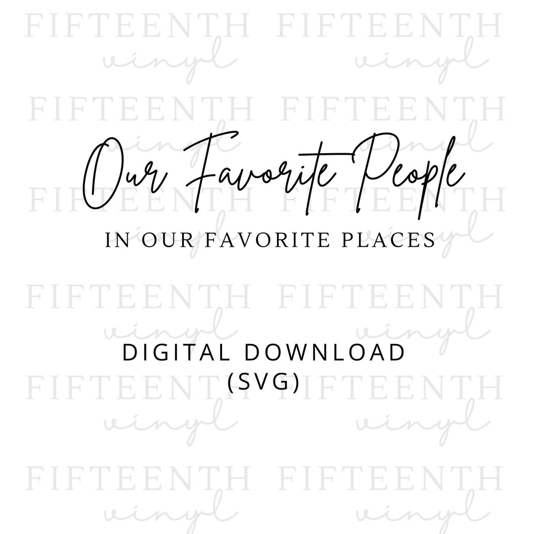 Our Favorite People in Our Favorite Places SVG File | Digital Download ...