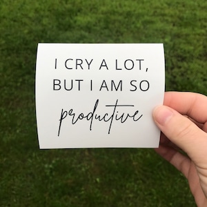 I Cry a Lot, but I Am so Productive Vinyl Decal - Etsy