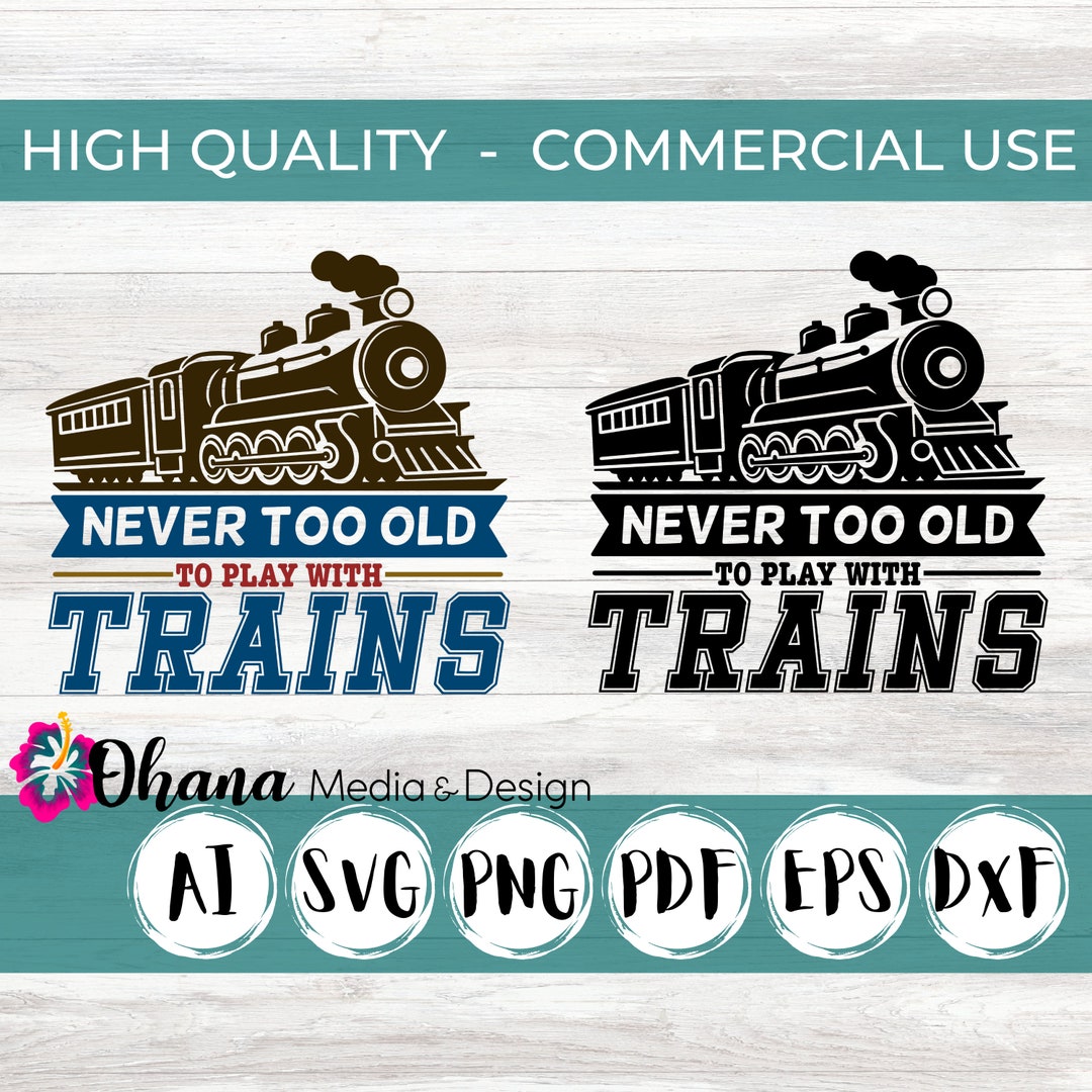 Trains SVG | Never Too Old to Play With Trains SVG | Locomotive PNG ...