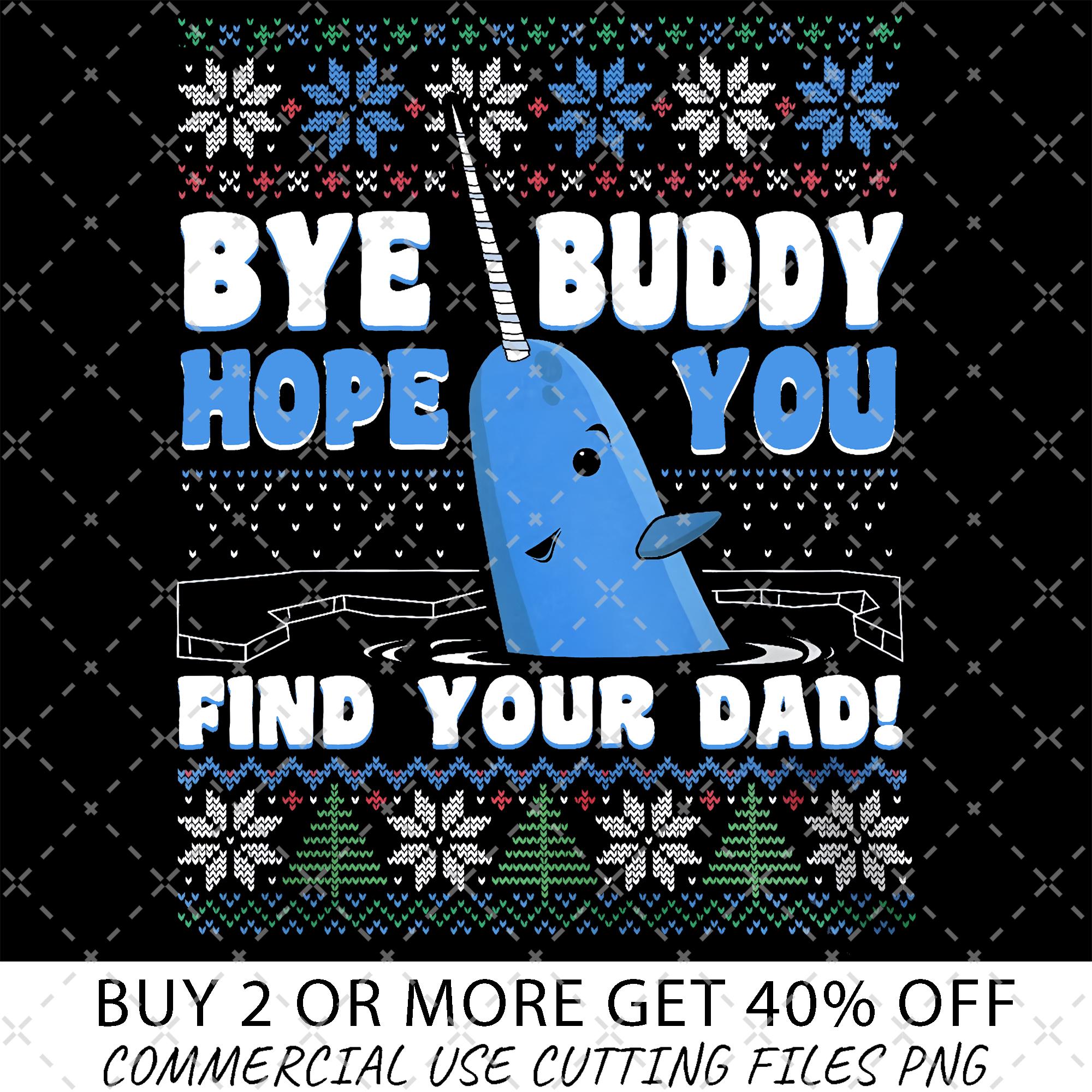 Bye Buddy Hope You Find Your Dad Png, Elf Digital File, Narwhal Merch ...