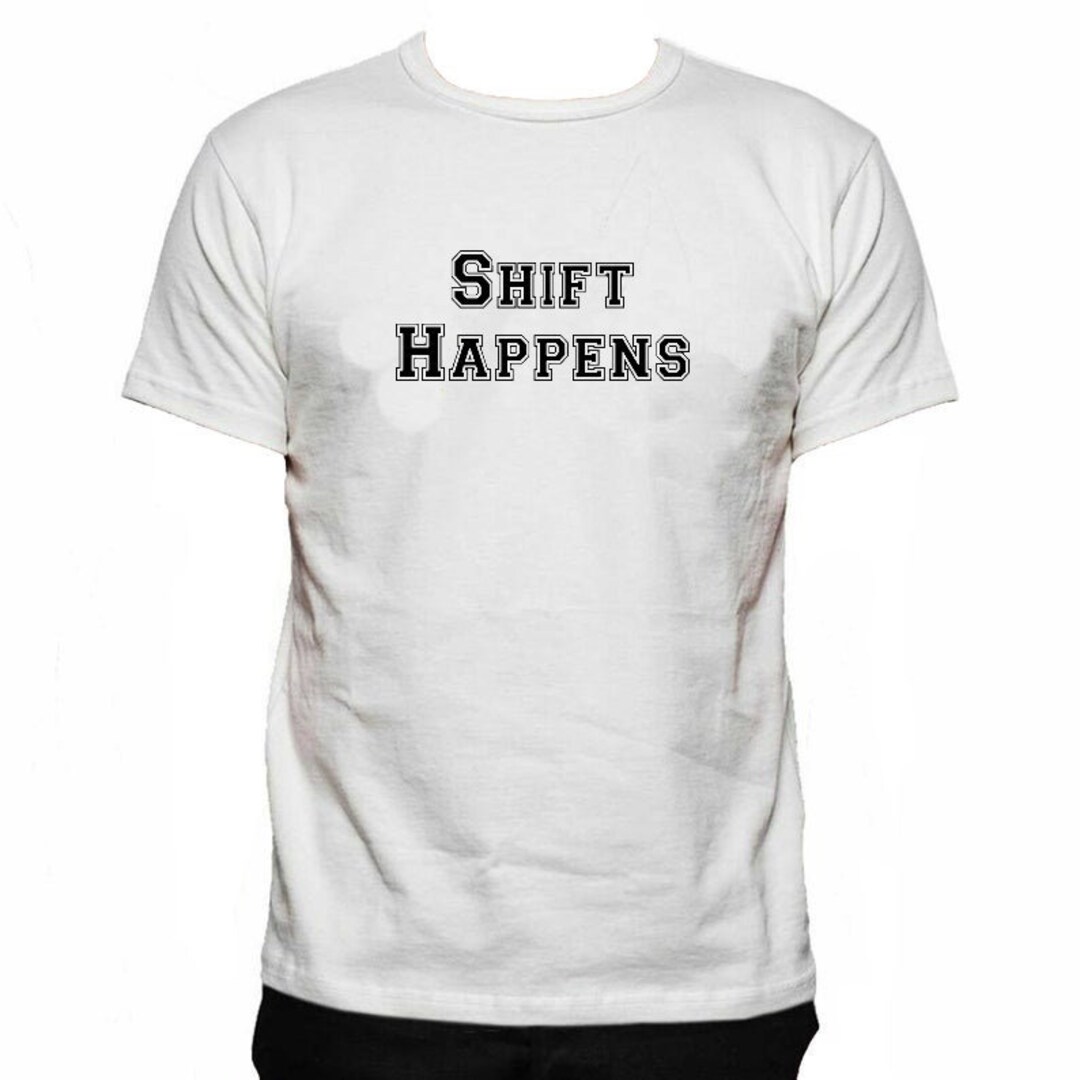 Shift Happens T-shirt, Funny T-shirt for Any Person Occasion. - Etsy
