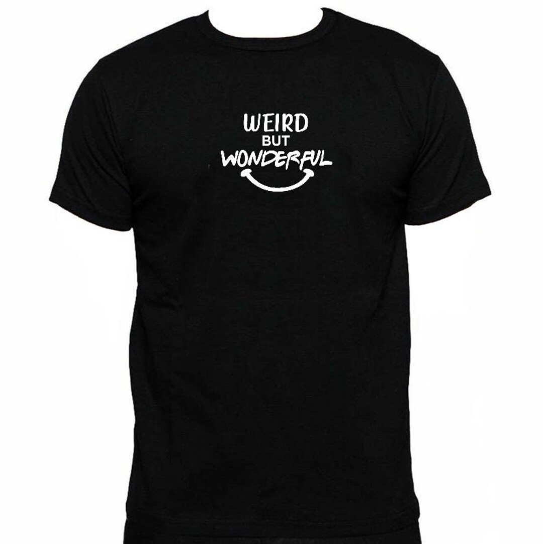 Weird but Wonderful T-shirt Perfect Gift for Friend Unique Person Weird ...