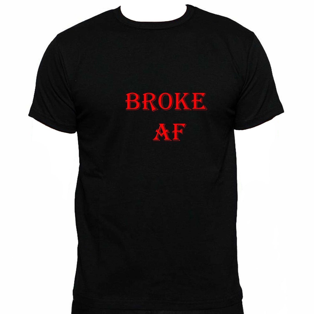 BROKE AF Unisex Skint Poor No Money Bankrupt Humour Joke Funny T-shirt ...