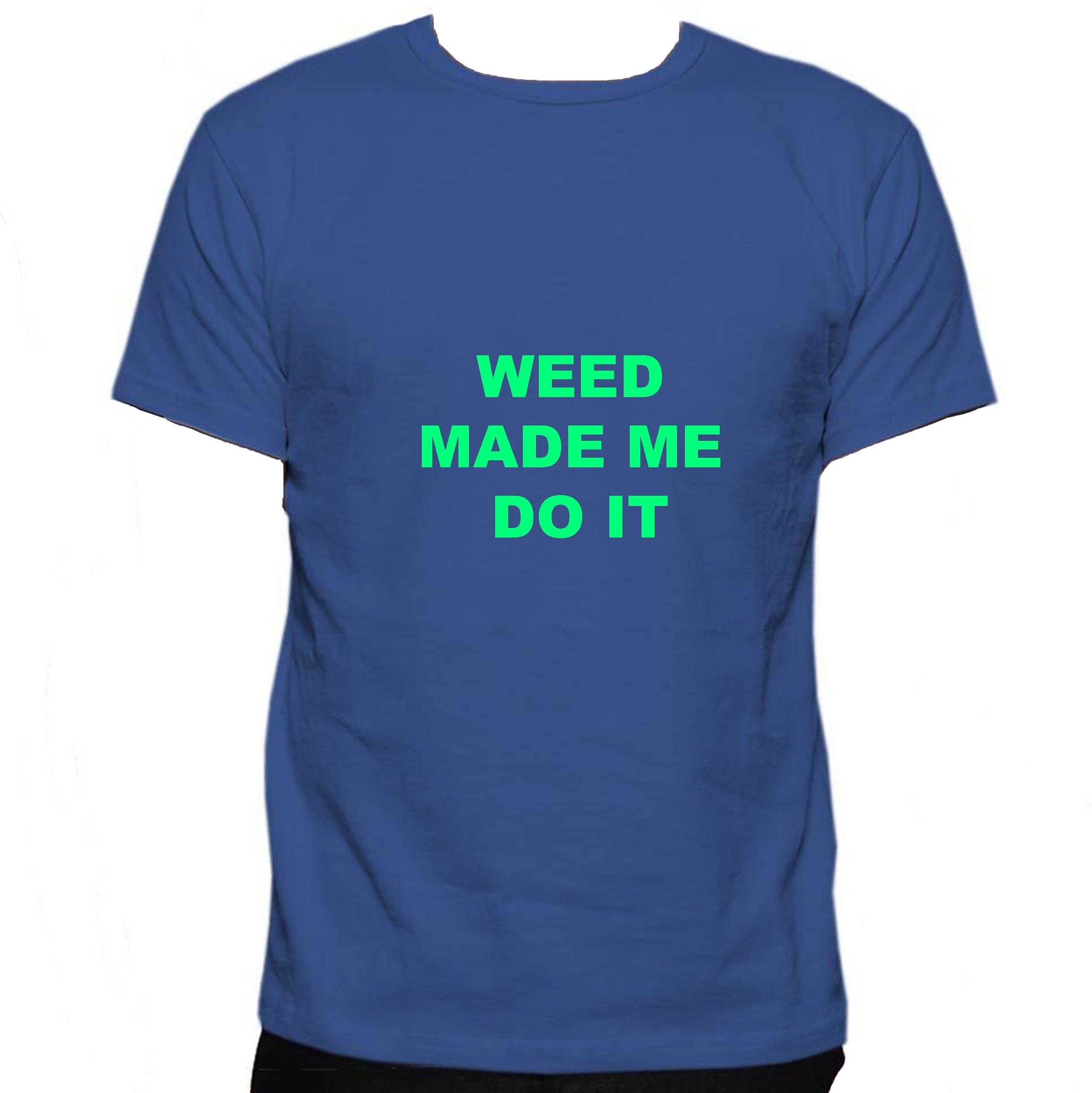Weed Made Me Do It Unisex Party Shirt Funny Humour Wacky Backy - Etsy UK