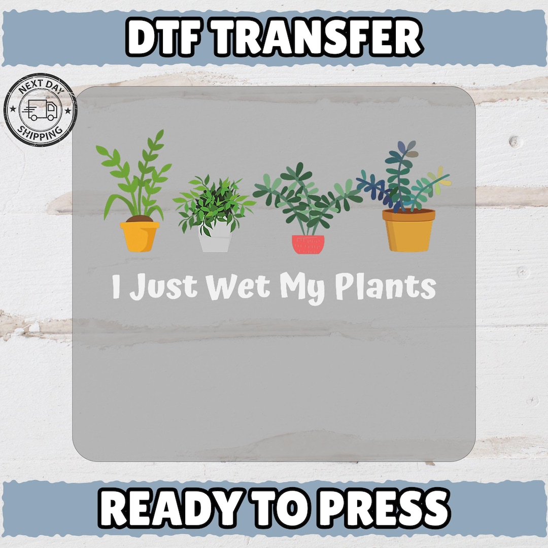 I Just Wet My Plants Gardening Humor Heat Transfer, Funny Plant ...