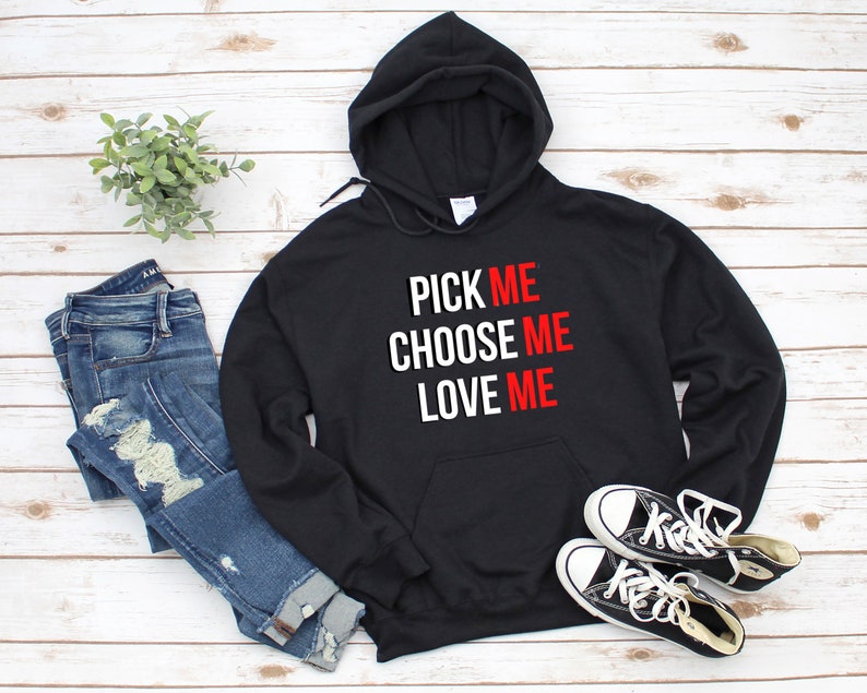 Pick Me Choose Me Love Me Unisex Hoodie Sweatshirt I'm a - Etsy