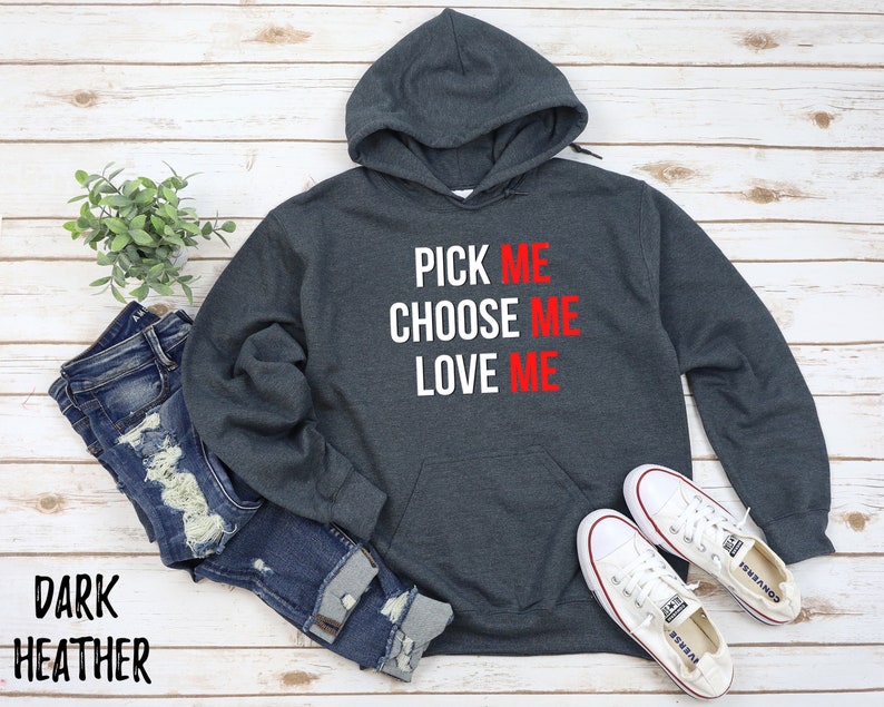 Pick Me Choose Me Love Me Unisex Hoodie Sweatshirt I'm a - Etsy