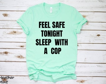 Feel Safe Tonight Sleep With A Cop Shirt Police Wife Shirt - Etsy