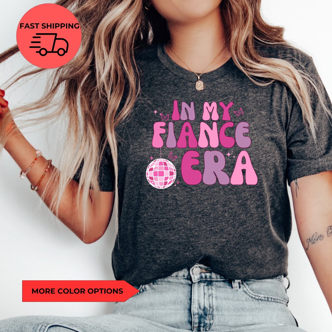 In My Fiance Era Shirt, Custom Bride Shirt, Engagement Gift for Her ...