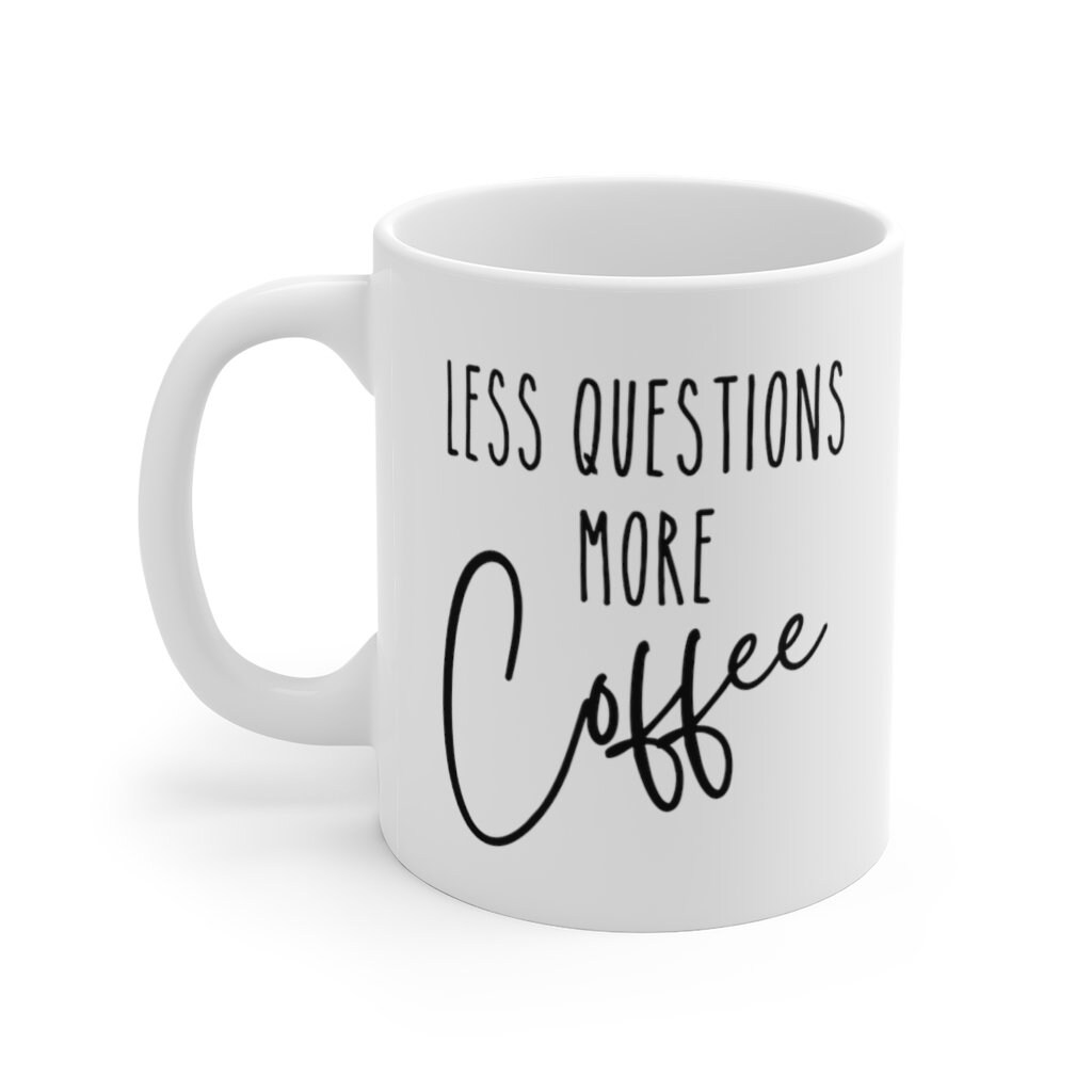 Less Questions more COFFEE Coffee Drinkers gift Funny | Etsy