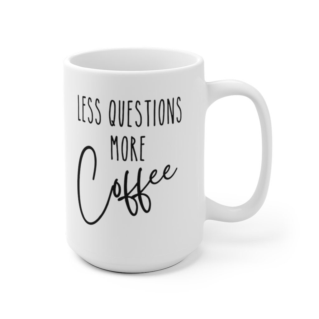 Less Questions more COFFEE Coffee Drinkers gift Funny | Etsy