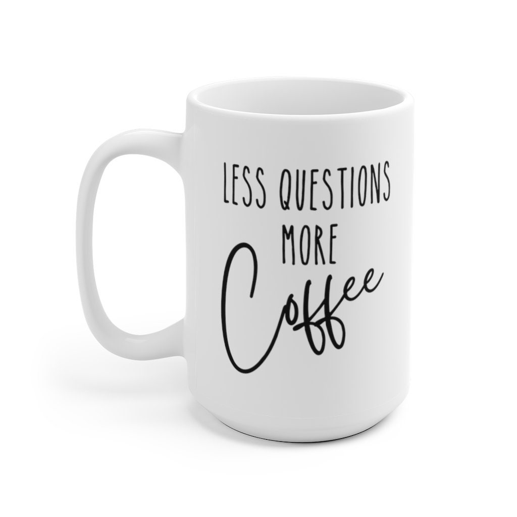 Less Questions more COFFEE Coffee Drinkers gift Funny | Etsy