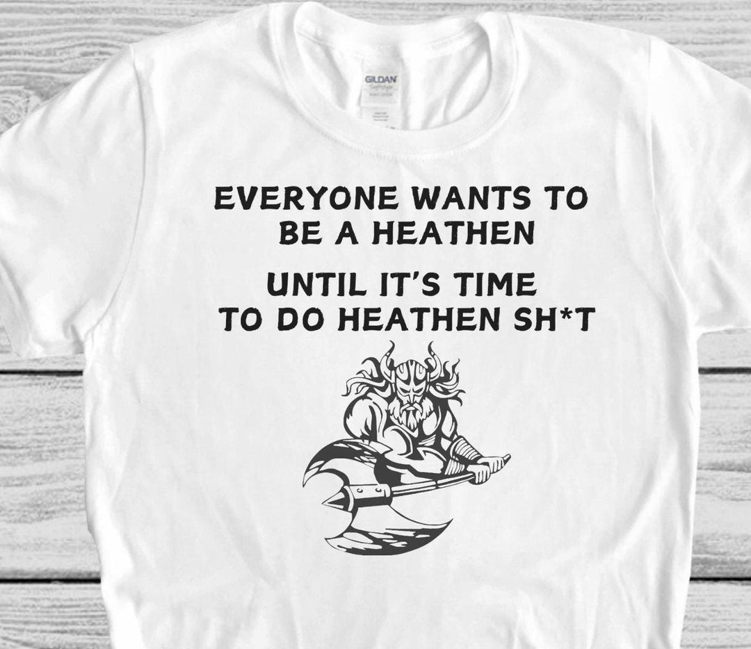 Everyone Wants to Be A Heathen Until It's Time to Do Heathen Sht Mens ...