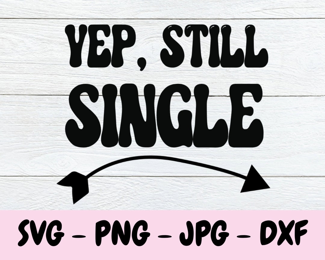 Yep Still Single Svg, Valentines Day Svg, Love Svg, Be Mine Svg, Hello ...