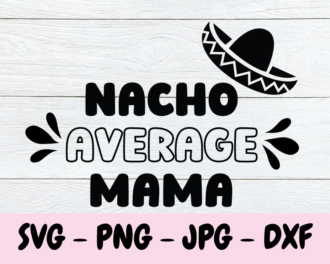 Nacho Average Mama Svg, Cinco De Mayo Svg, Sombrero Svg, Digital ...