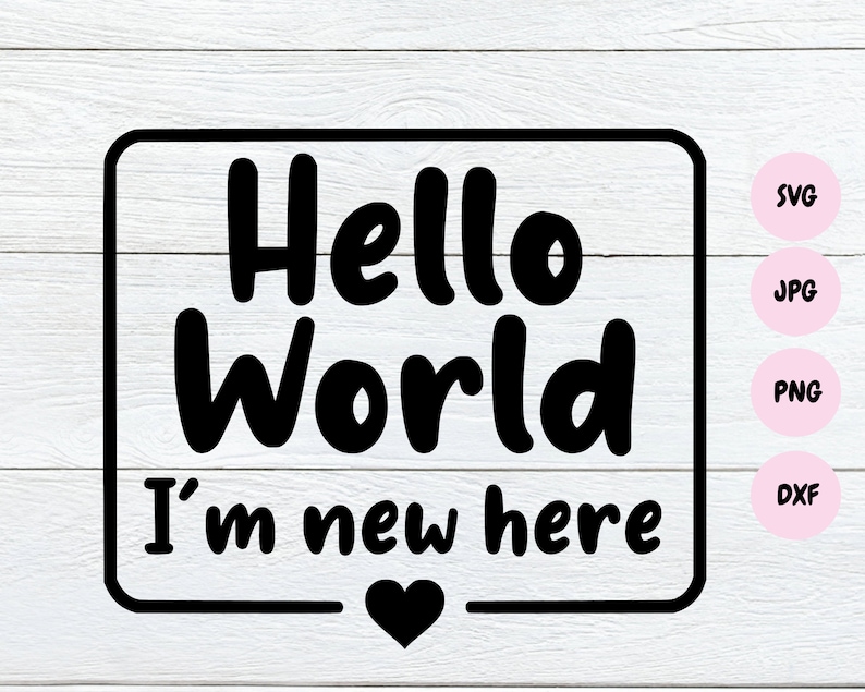 Hello World I'm New Here Svg, Newborn Svg, Commercial Use, Baby Shower ...