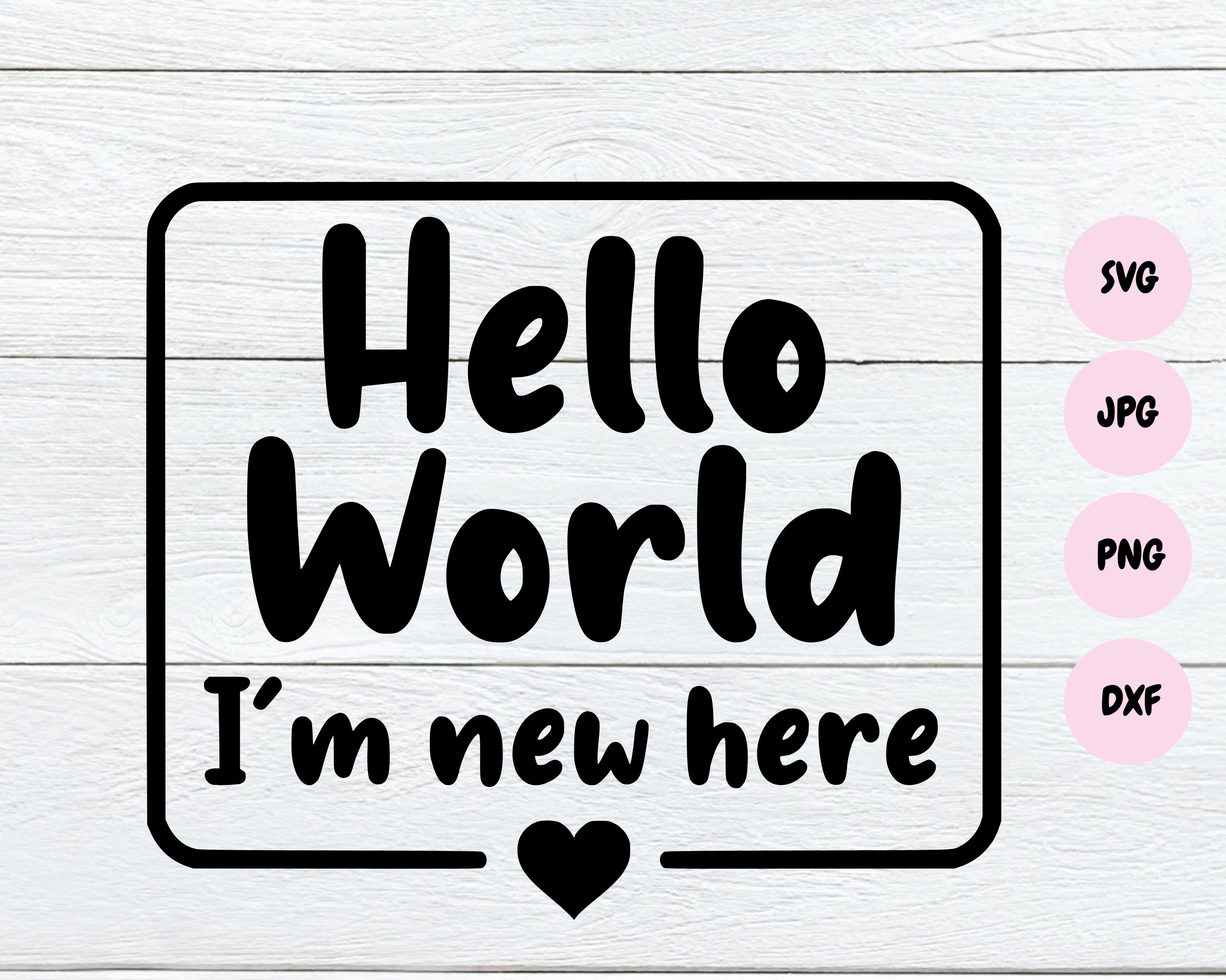 Hello World I'm New Here Svg, Newborn Svg, Commercial Use, Baby Shower ...
