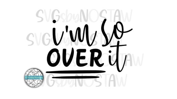 Im so Over It Cut File in Svg/png/jpg. Quotes and Sayings - Etsy