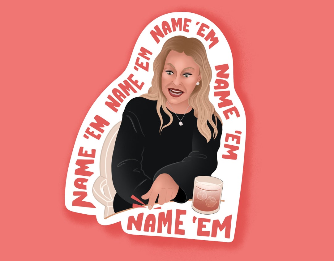 Name ‘em (sticker) | Housewives Fan Art & Pop Culture Gift - Etsy
