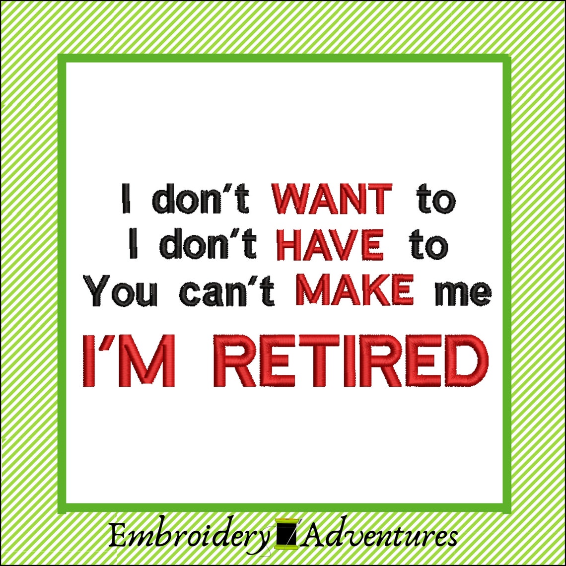 Retirement Machine Embroidery Design, I Don't Want To, I Don't Have To ...