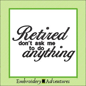 Retirement Machine Embroidery Design, Retired Don't Ask Me to Do ...