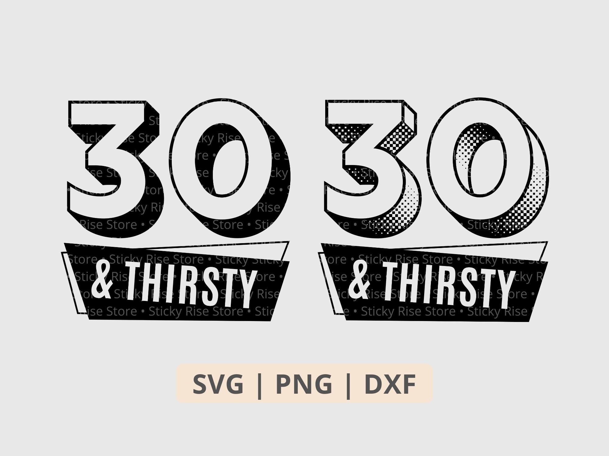 30 and Thirsty SVG PNG Thirty and Thirsty PNG 30th Birthday - Etsy
