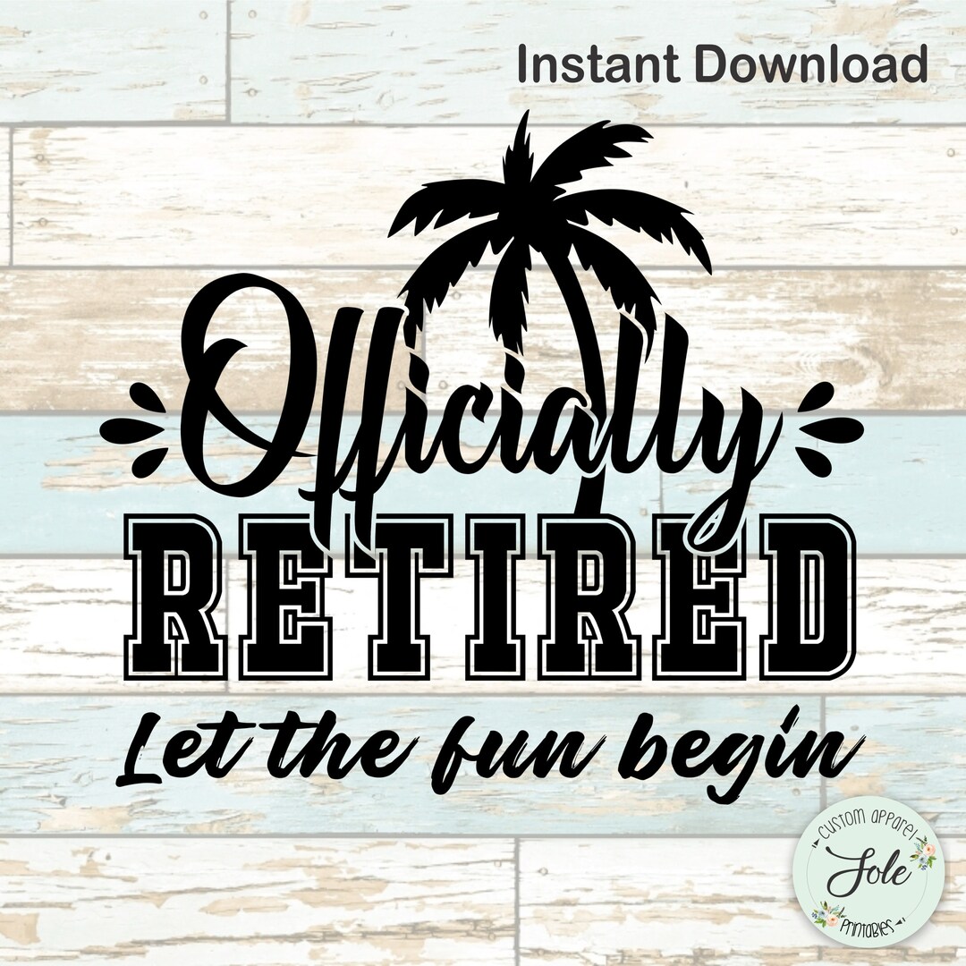 Officially Retired, Let the Fun Begin, Retired Shirt Ideas, Digital ...