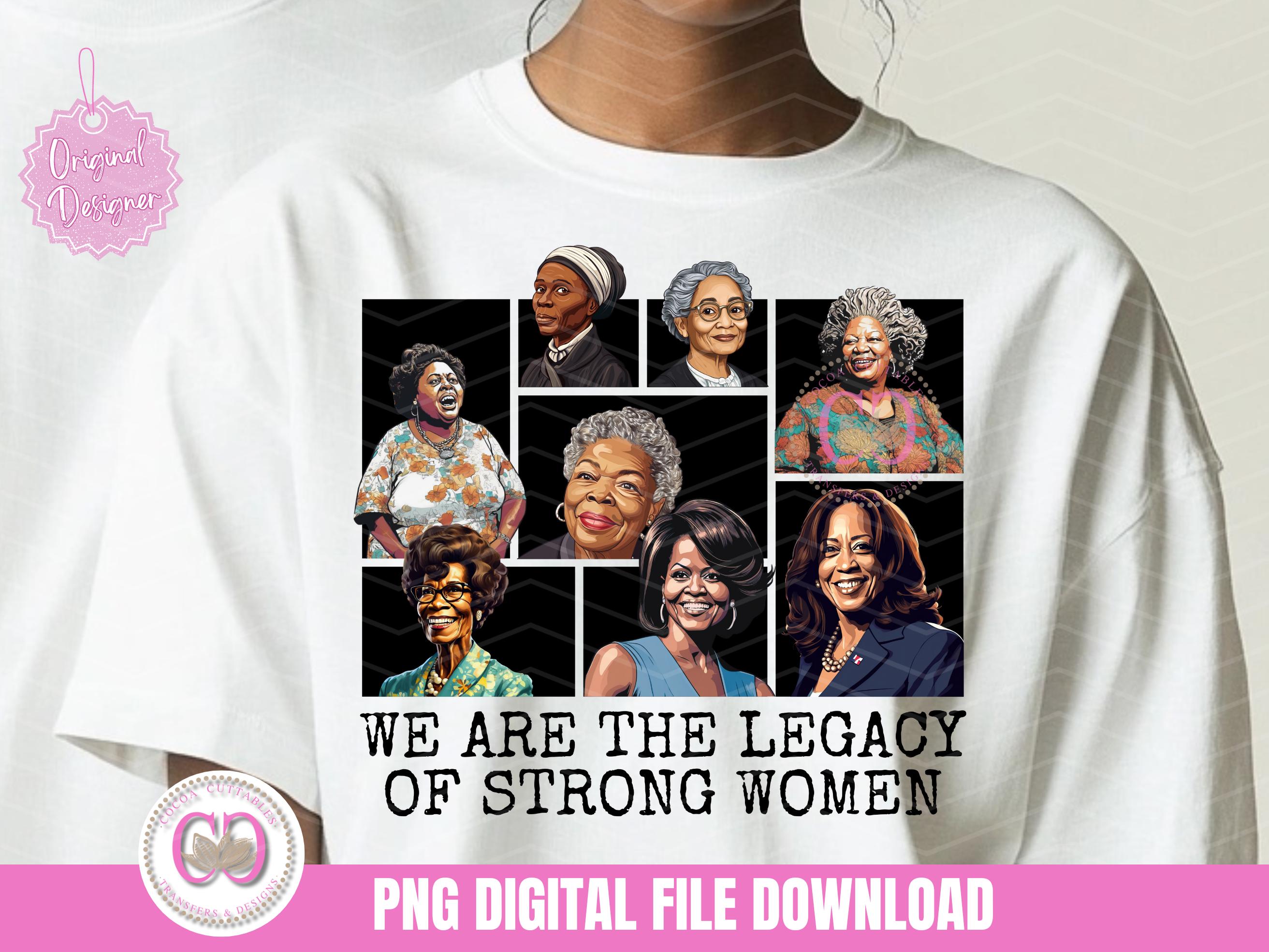 We Are the Legacy of Strong Women PNG, Black History,feminist Shirt Png ...