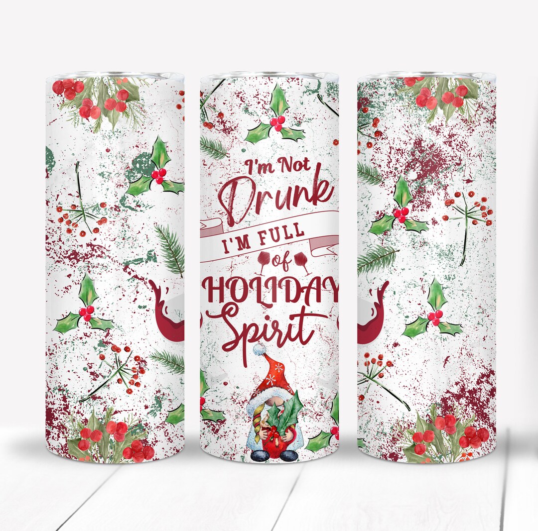 I'm Not Drunk, I'm Full of Holiday Spirit - Funny 20oz Skinny Tumbler ...