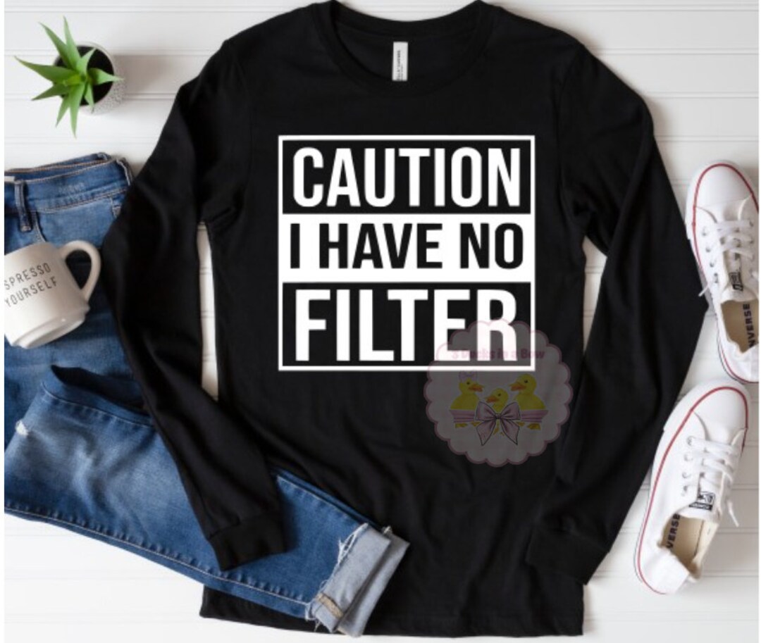Caution I Have No Filter T-shirt, Funny Shirt, Sarcastic Shirt, Gift ...